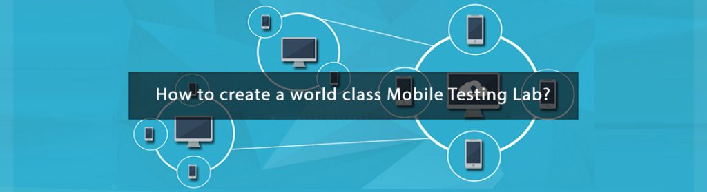 How to Create a World Class Mobile Testing Lab?