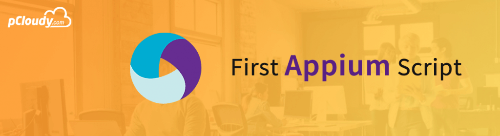 Writing The First Appium Test Automation Script (Android) | Pcloudy