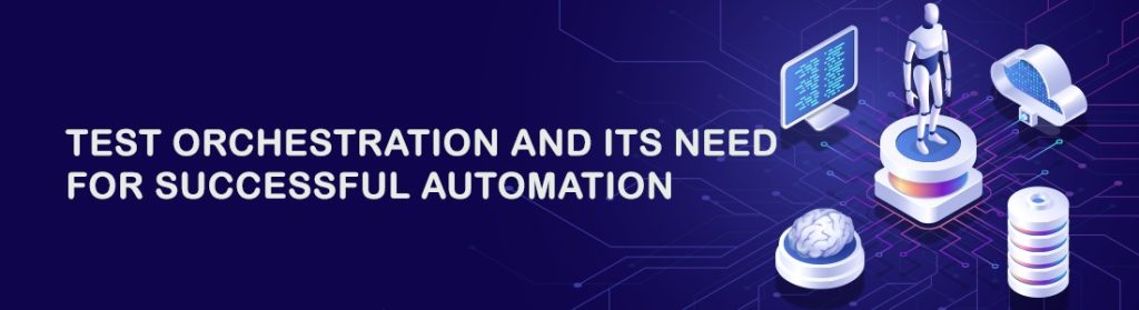 Test Orchestration and Its Need for Successful Automation