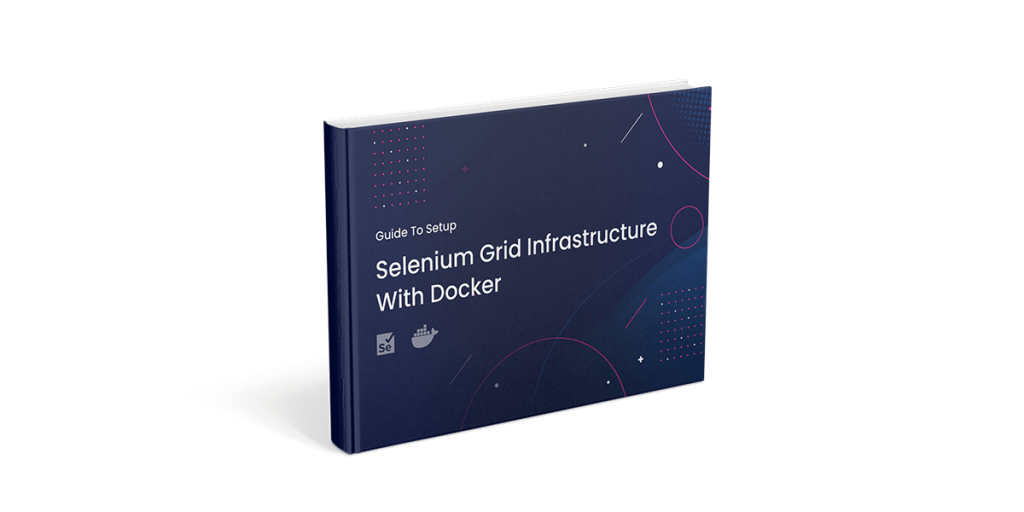 Guide To Setup Selenium Grid Infrastructure With Docker - pCloudy