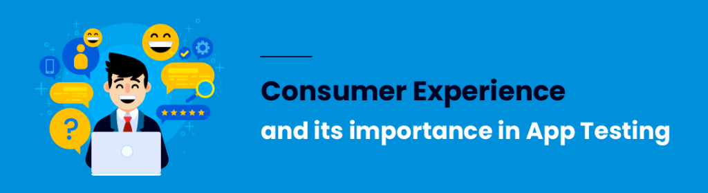 Consumer Experience and its importance in App Testing