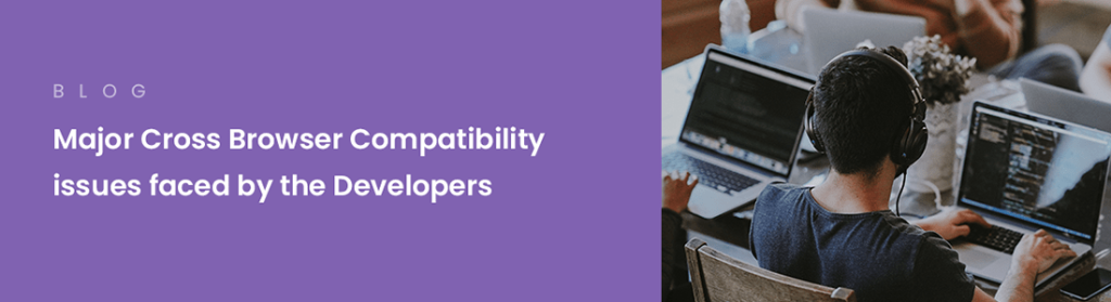 Major Cross Browser Compatibility issues faced by the Developers