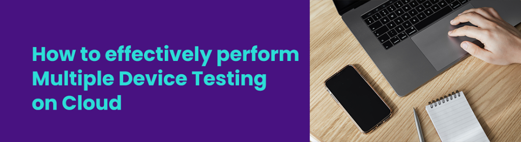 How to effectively perform Multiple Device Testing on Cloud