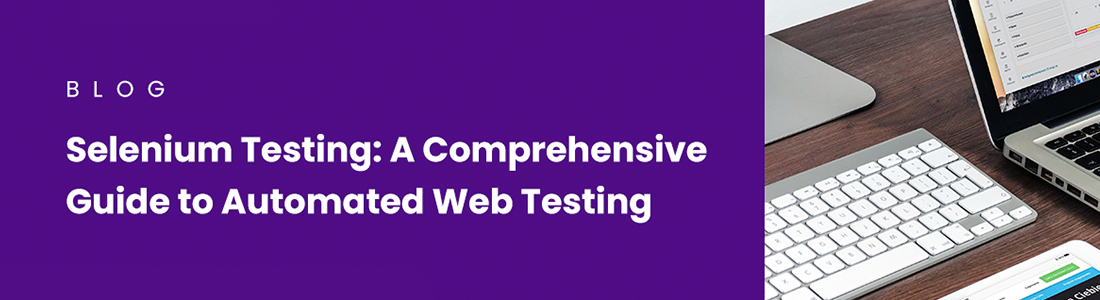 Selenium Testing: A Comprehensive Guide to Automated Web Testing Selenium Testing: A Comprehensive Guide to Automated Web Testing