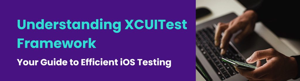 Understanding Xcuitest Framework Your Guide To Efficient Ios Testing
