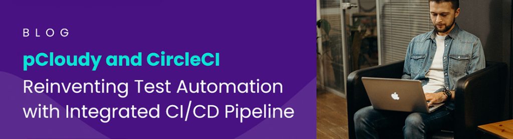 pCloudy and CircleCI: Reinventing Test Automation with Integrated CI/CD ...