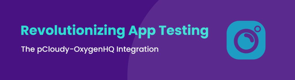 Revolutionizing App Testing: The pCloudy-OxygenHQ Integration