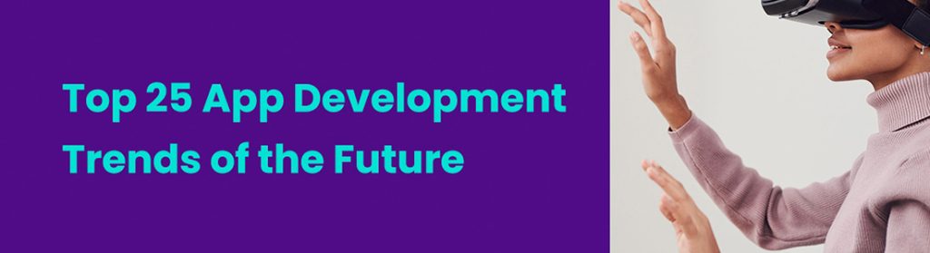 Top 25 App Development Trends of the Future