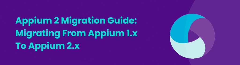 Appium 2 Migration Guide: Migrating From Appium 1.x To Appium 2.x