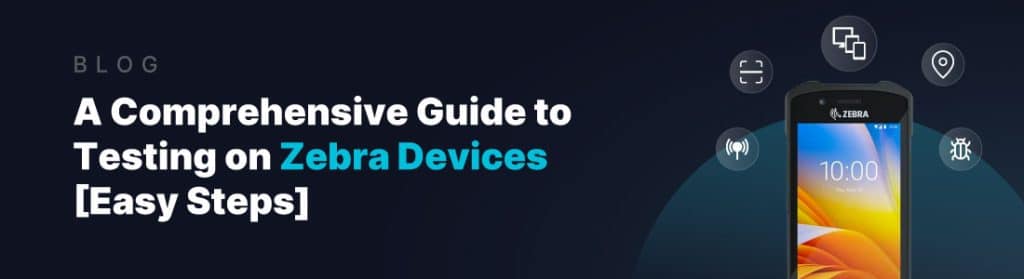 A Comprehensive Guide to Testing on Zebra Devices [Easy Steps] | Pcloudy